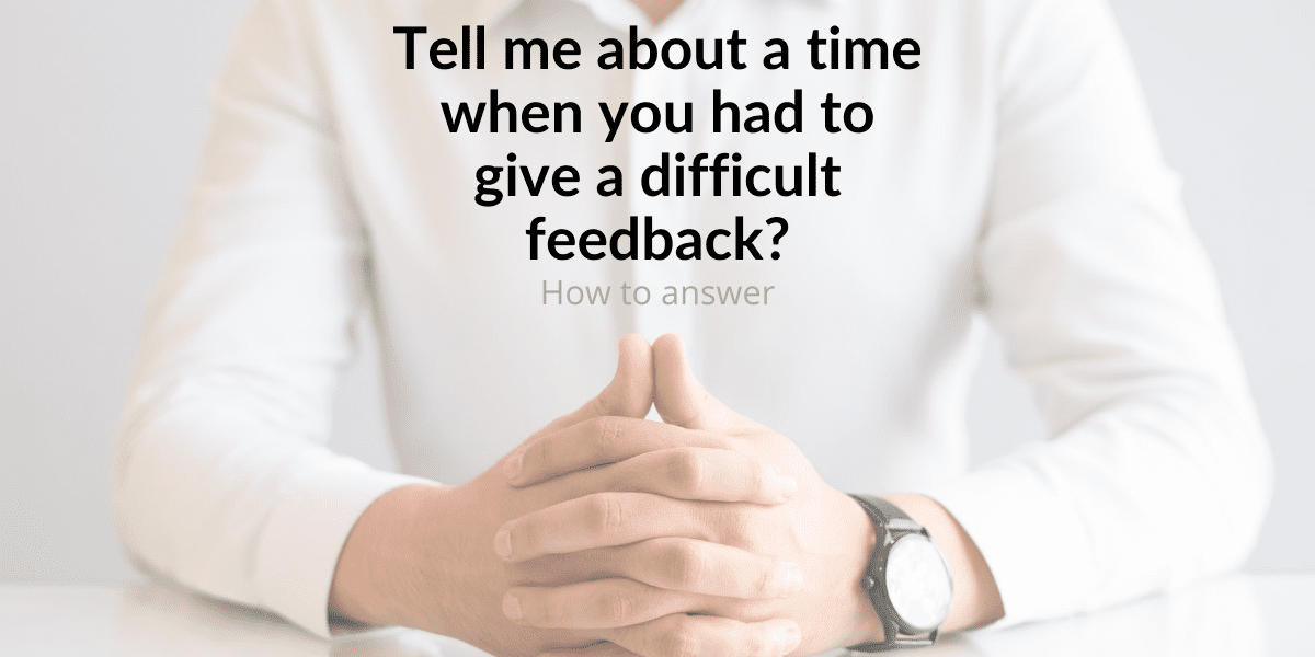 Tell me about a time when you had to give difficult feedback ...