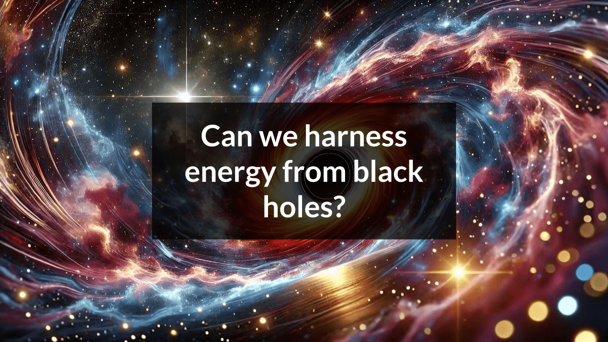 Can we harness energy from black holes? - Curiosity Unlocked