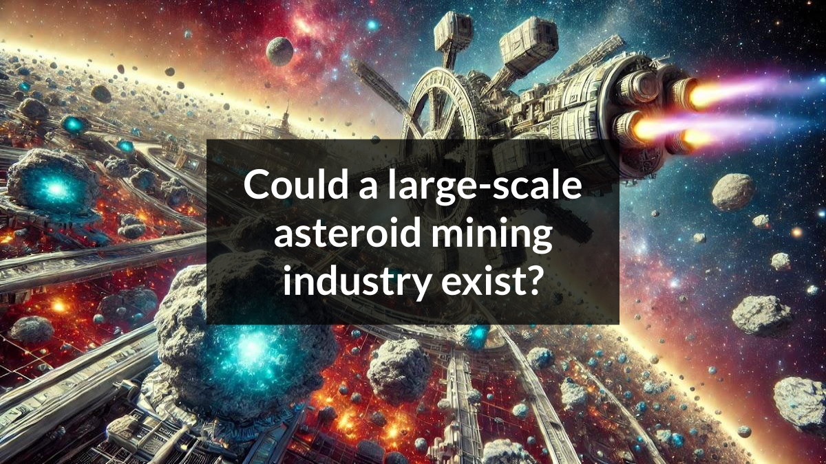 Could a large-scale asteroid mining industry exist? - Curiosity Unlocked
