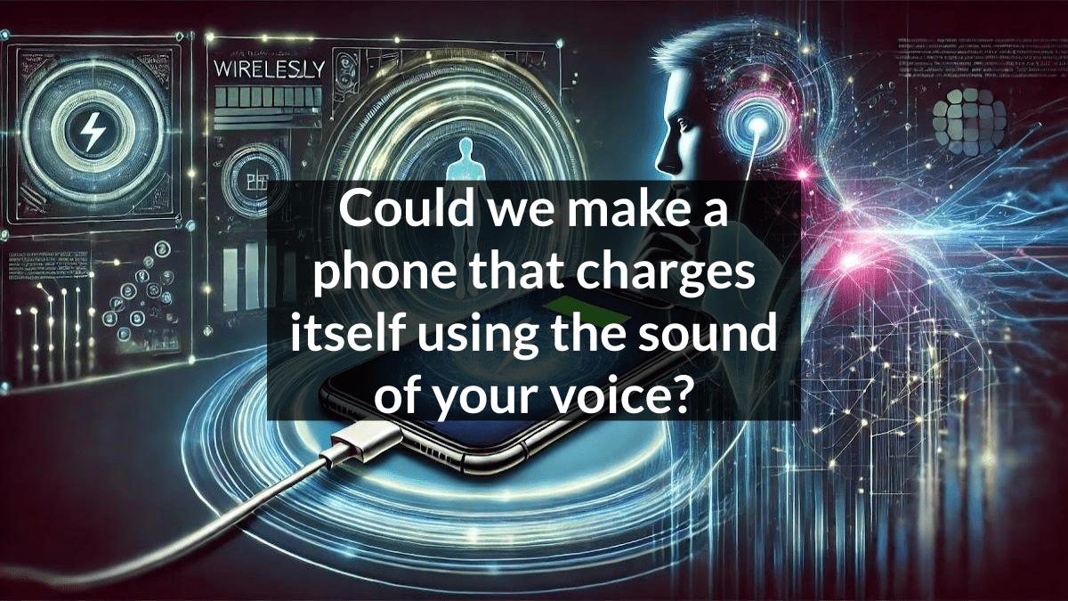 Could we make a phone that charges itself using the sound of your voice ...