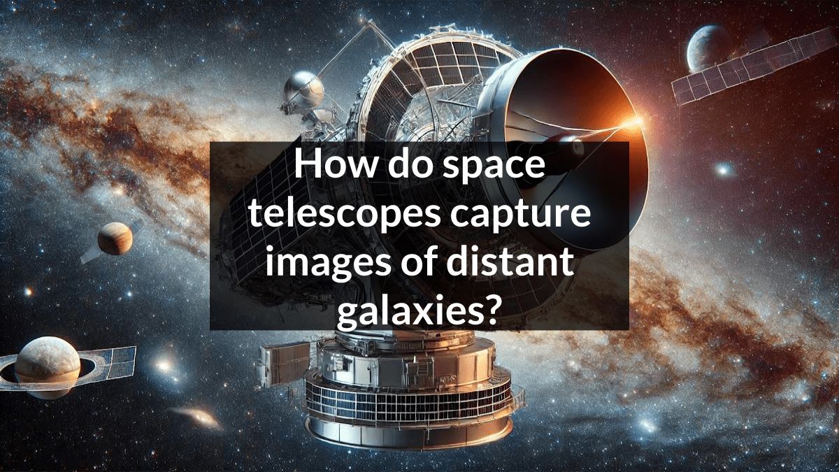 How do space telescopes capture images of distant galaxies? - Curiosity ...
