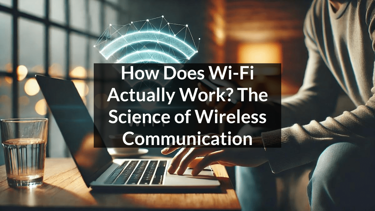 How Does Wi-Fi Actually Work? The Science of Wireless Communication ...