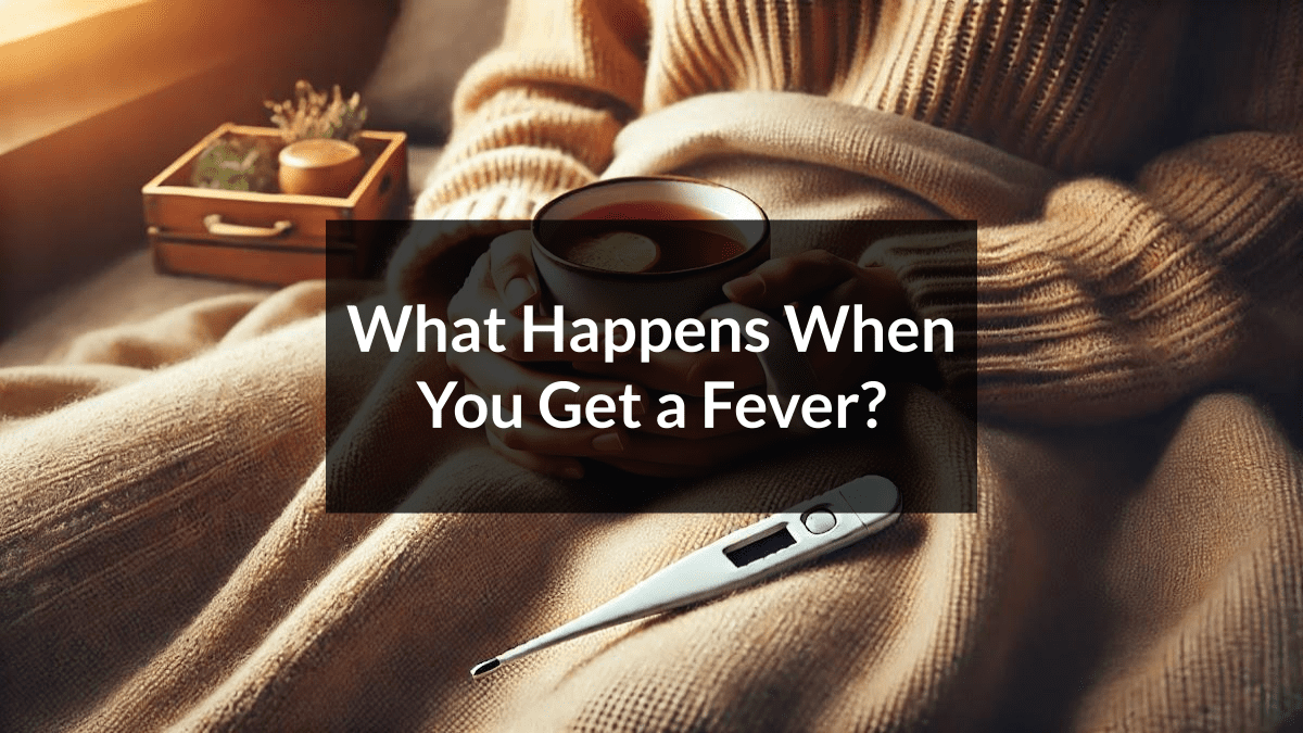 What Happens When You Get a Fever? - Curiosity Unlocked