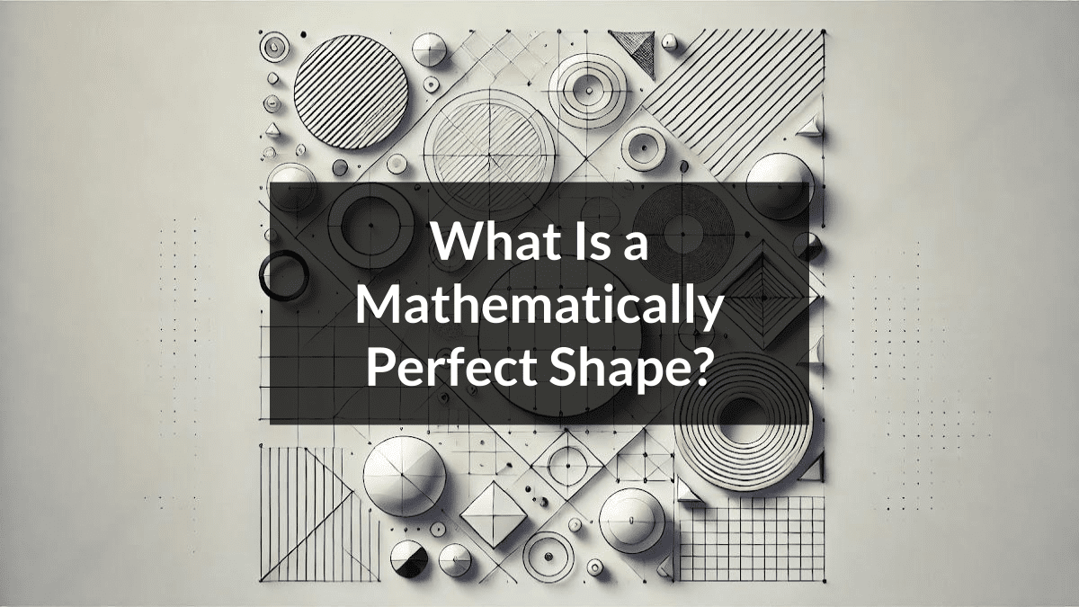What Is a Mathematically Perfect Shape? - Curiosity Unlocked