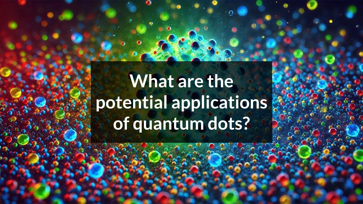 What are the potential applications of quantum dots? - Curiosity Unlocked