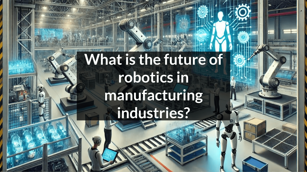 What is the future of robotics in manufacturing industries? - Curiosity ...