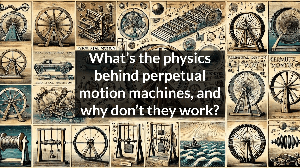 What’s the physics behind perpetual motion machines, and why don’t they ...