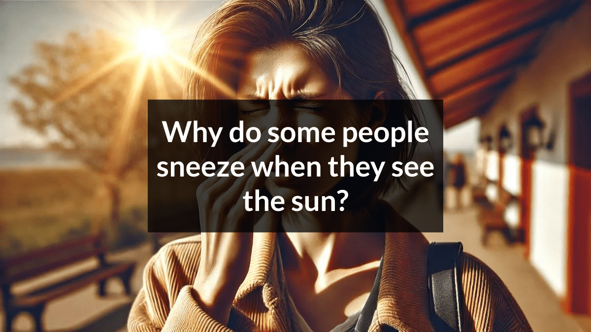 Why do some people sneeze when they see the sun? - Curiosity Unlocked