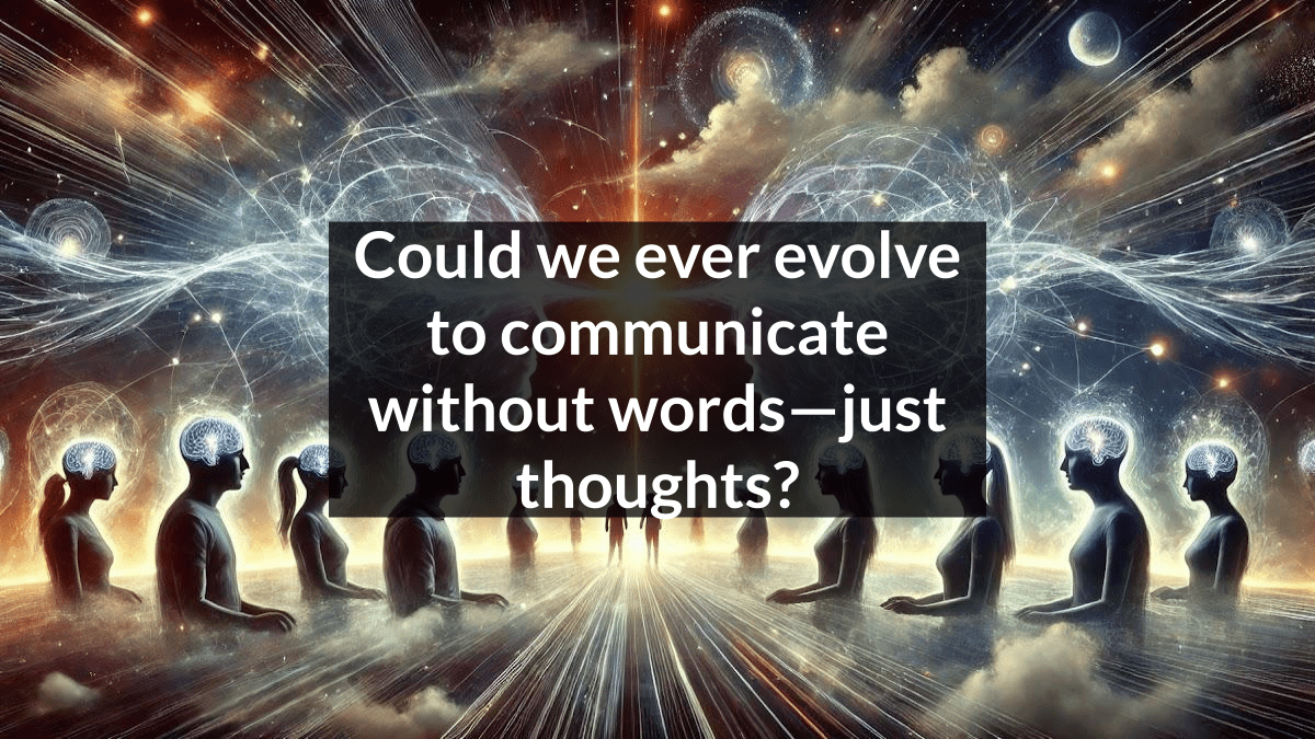 Could we ever evolve to communicate without words—just thoughts? - Curiosity Unlocked