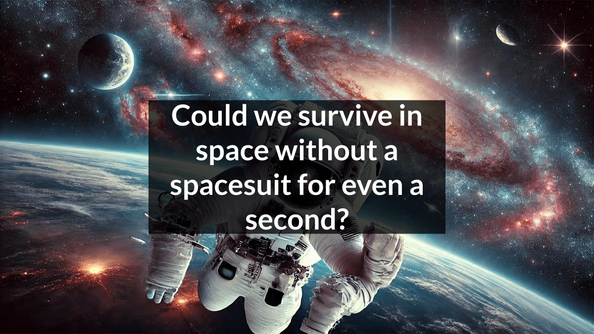 Could we survive in space without a spacesuit for even a second ...