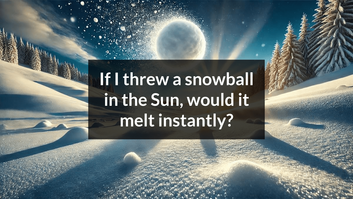 If I threw a snowball in the Sun, would it melt instantly? - Curiosity ...