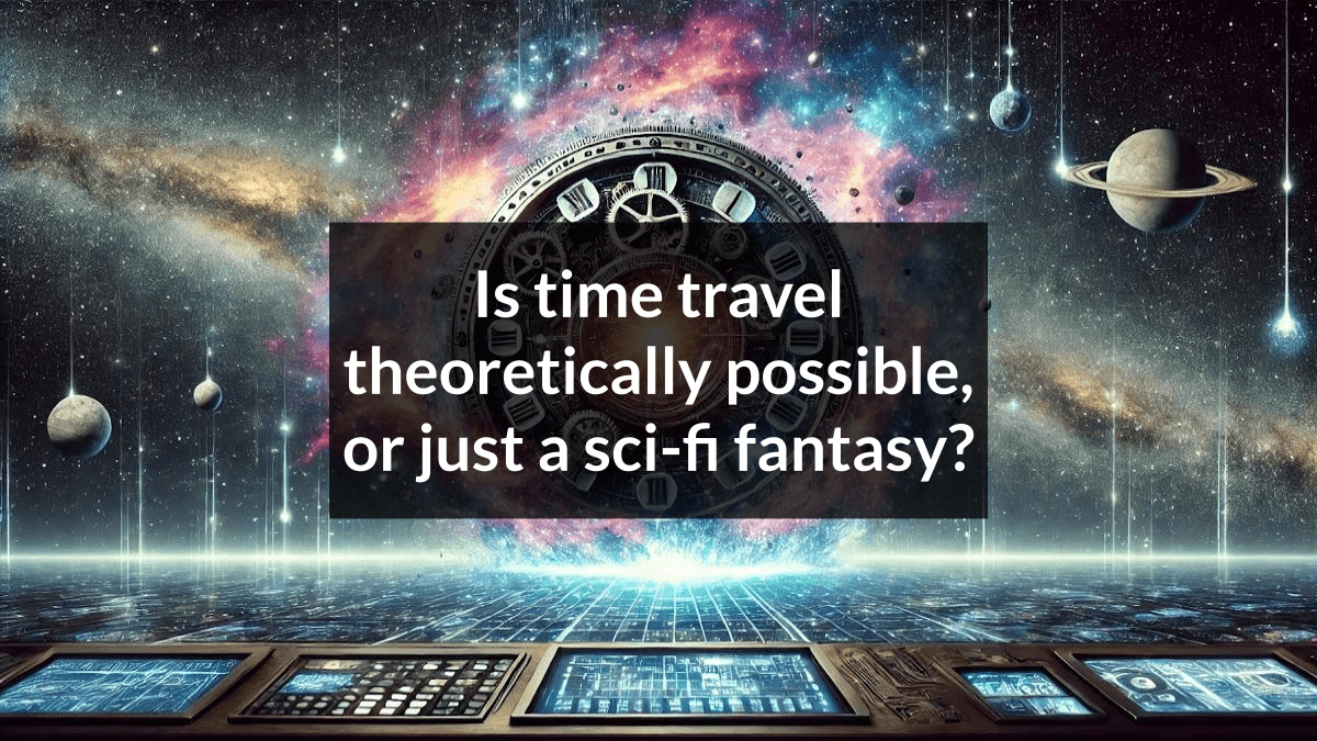Is time travel theoretically possible, or just a sci-fi fantasy ...