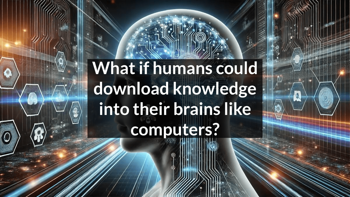 What if humans could download knowledge into their brains like computers? - Curiosity Unlocked