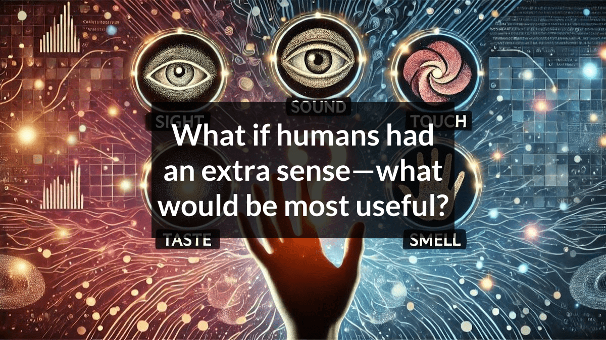 What if humans had an extra sense—what would be most useful ...