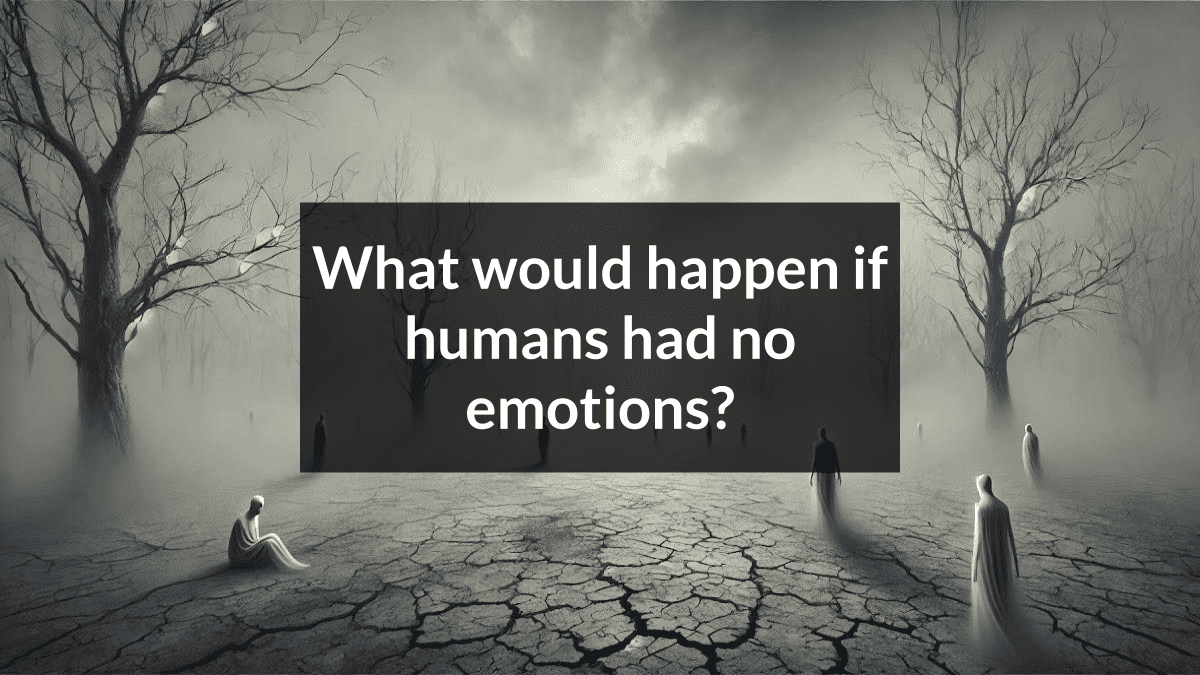 What would happen if humans had no emotions? - Curiosity Unlocked
