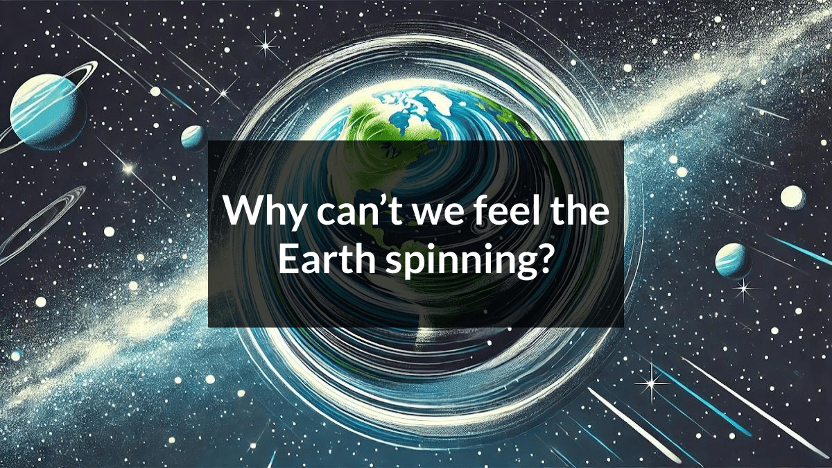 Why can’t we feel the Earth spinning? - Curiosity Unlocked
