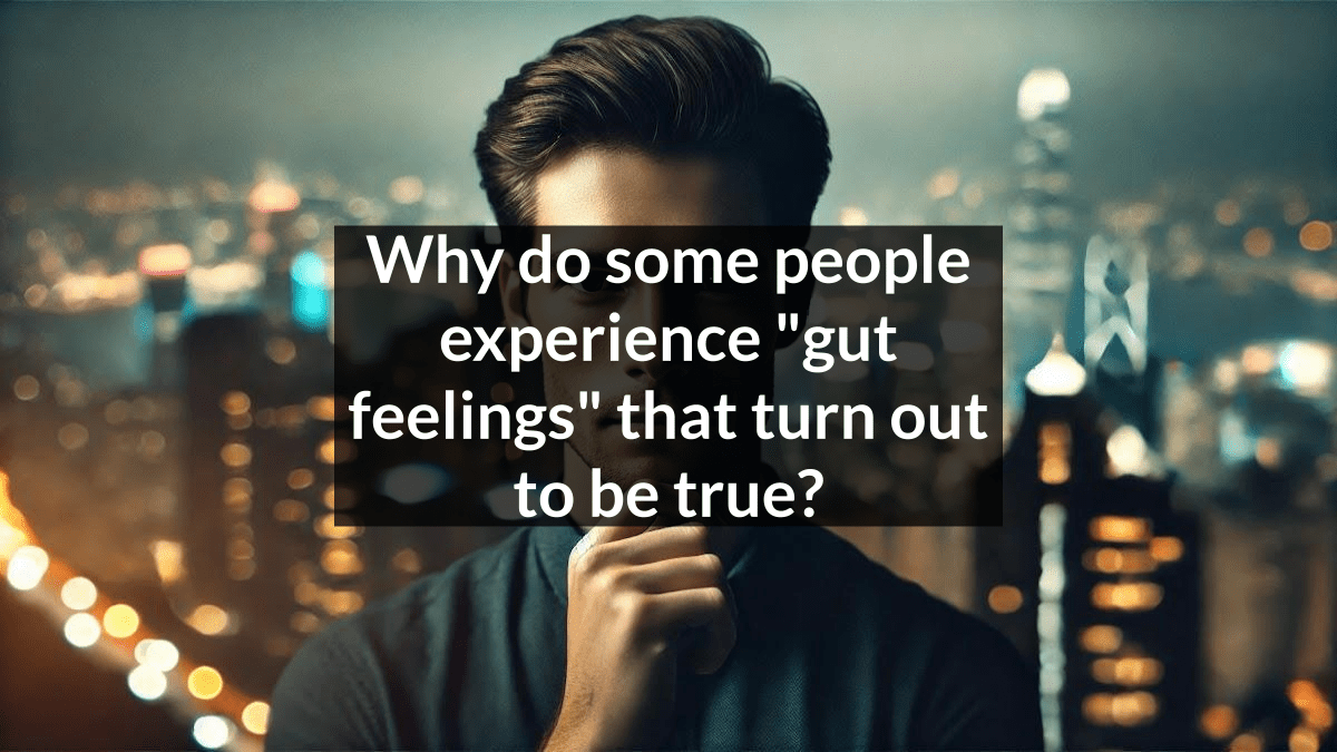 Why do some people experience "gut feelings" that turn out to be true ...
