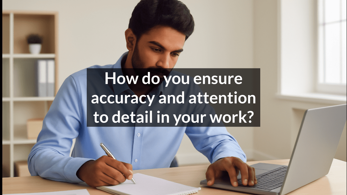 How do you ensure accuracy and attention to detail in your work ...