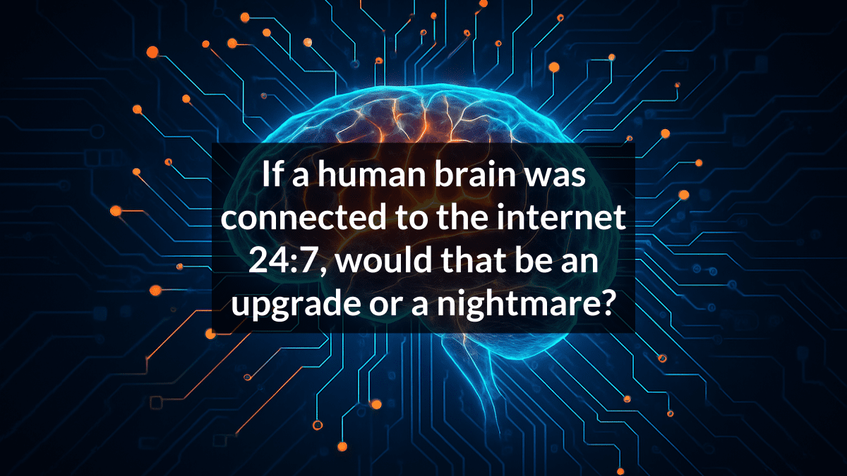 If a human brain was connected to the internet 24/7, would that be an ...