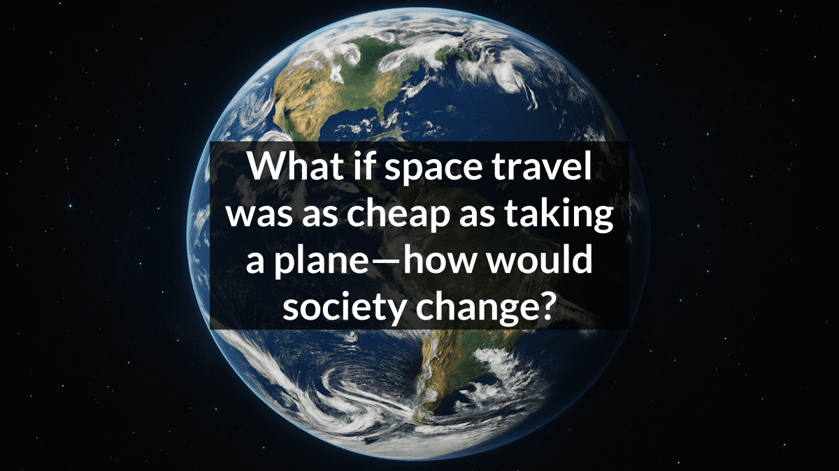 What if space travel was as cheap as taking a plane—how would society ...