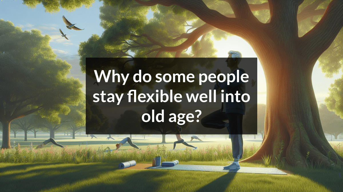 Why do some people stay flexible well into old age? - Curiosity Unlocked