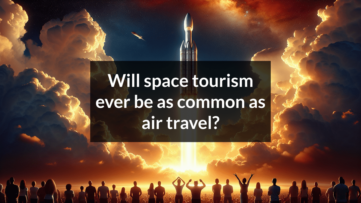 Will space tourism ever be as common as air travel? - Curiosity Unlocked
