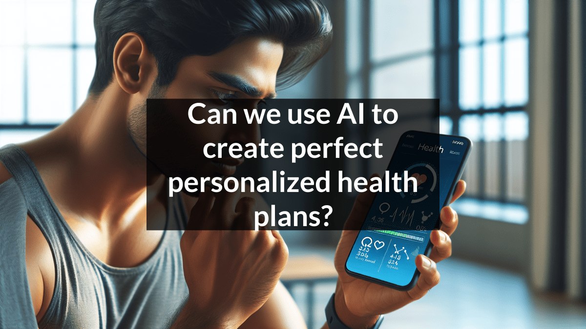 Can we use AI to create perfect personalized health plans? - Curiosity ...