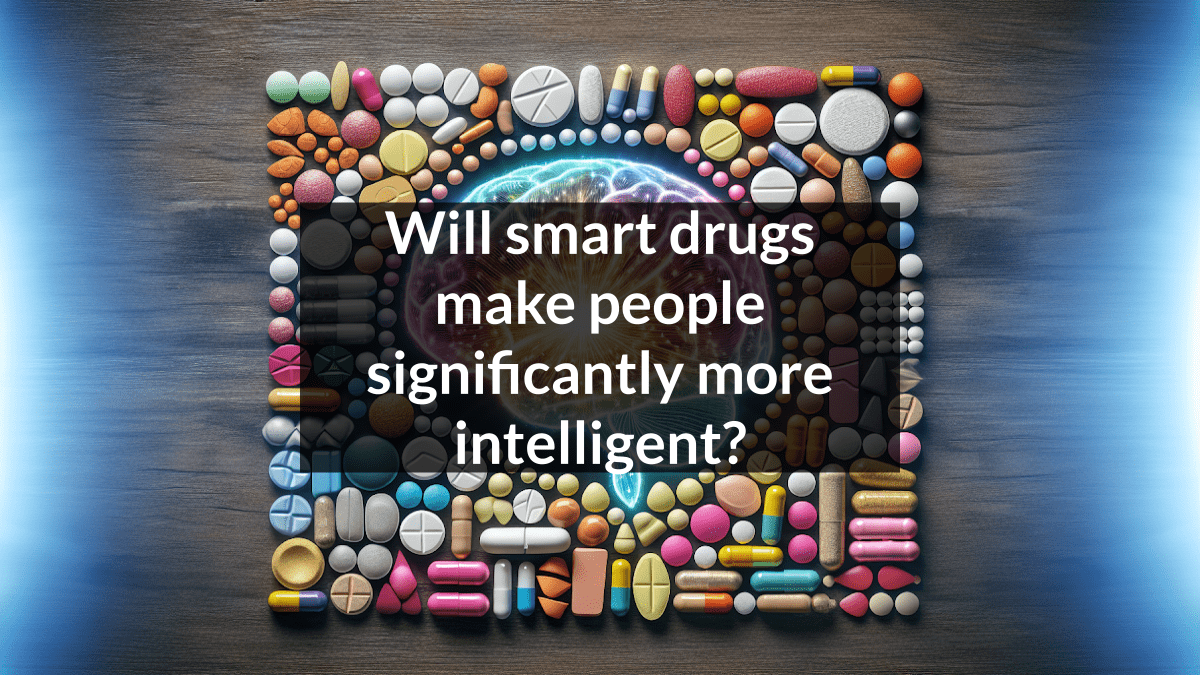 Will smart drugs make people significantly more intelligent ...