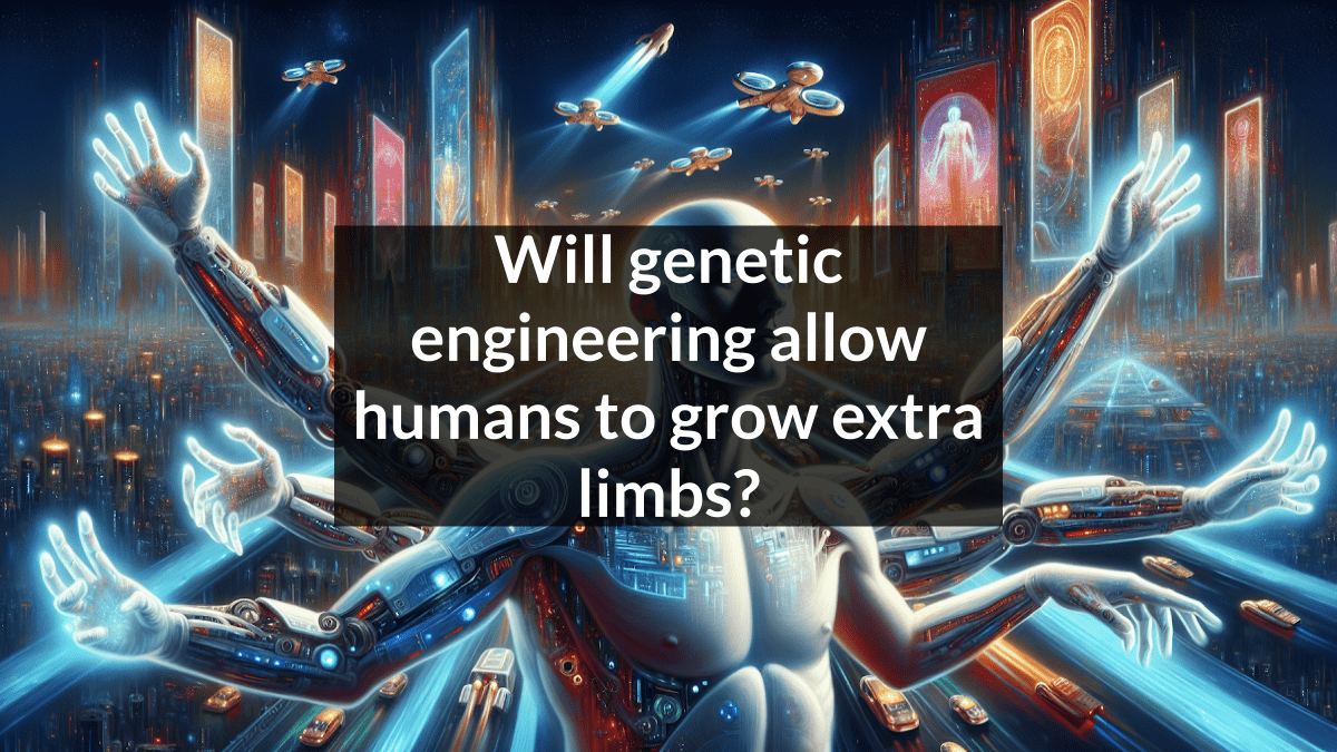 Will genetic engineering allow humans to grow extra limbs? - Curiosity ...