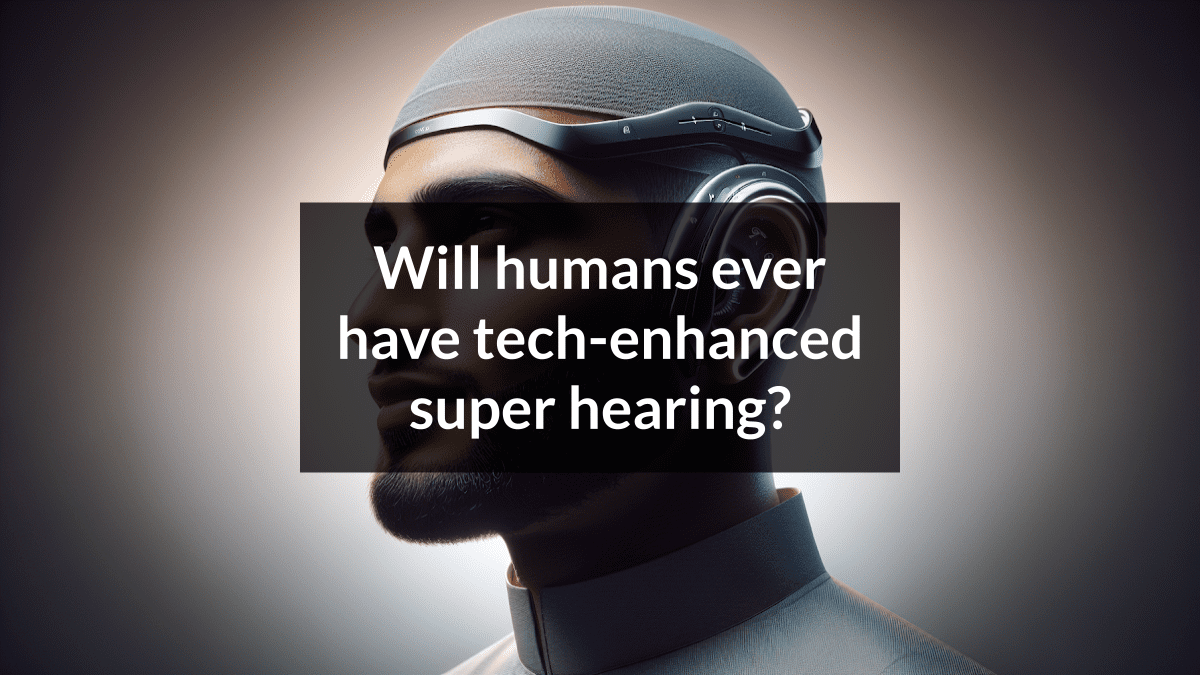 Will humans ever have tech-enhanced super hearing? - Curiosity Unlocked